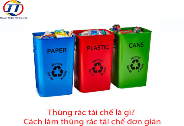 Thùng rác tái chế là gì? Cách làm thùng rác tái chế đơn giản